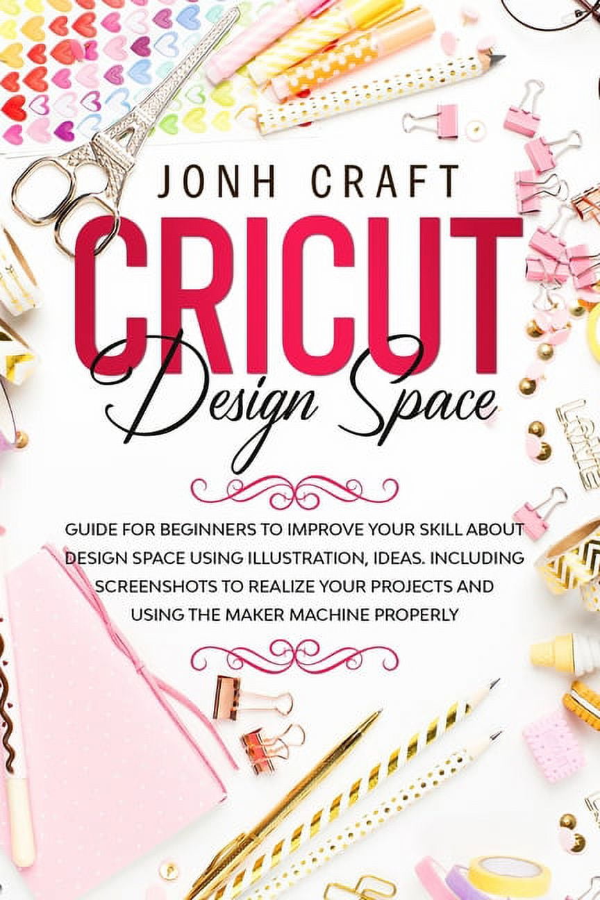 Craft: Cricut : Design space: Guide for beginners to start and improve ...