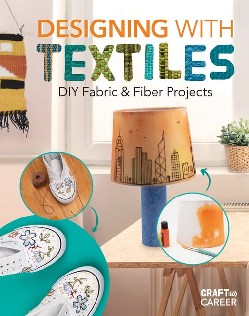 Craft to Career Designing with Textiles: DIY Fabric & Fiber Projects ...
