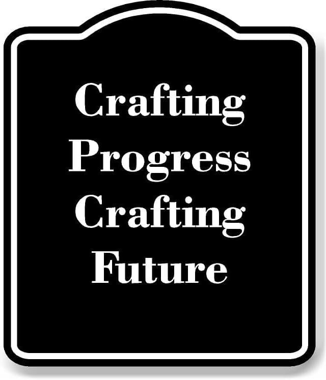 Crafting Progress Crafting Future BLACK Aluminum Composite Sign 15''x18 ...