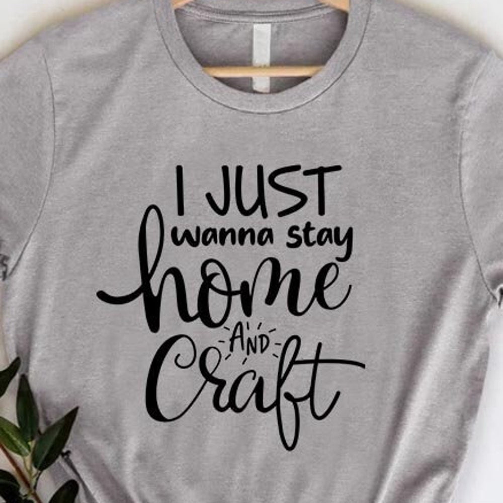 Crafting T-Shirt, I Just Wanna Stay Home And Craft Tee, Funny Craft ...