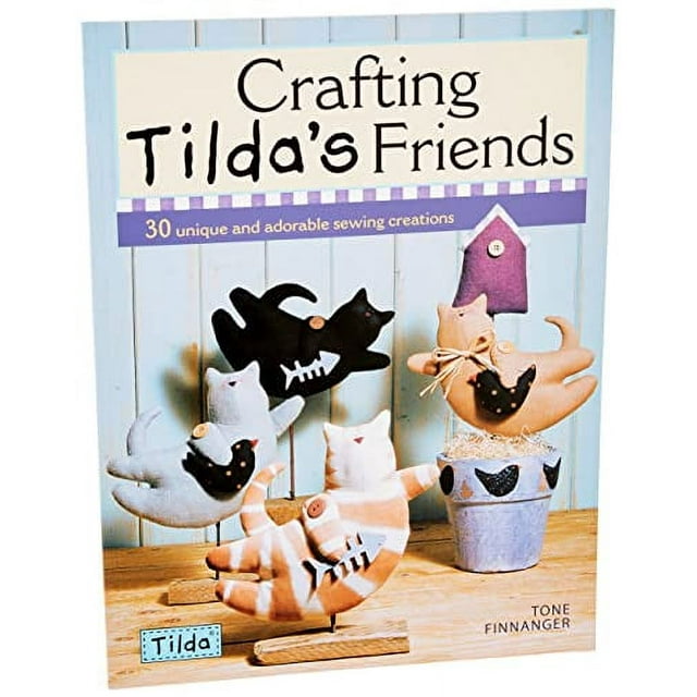 Crafting Tilda's Friends: 30 Unique Projects Featuring Adorable ...