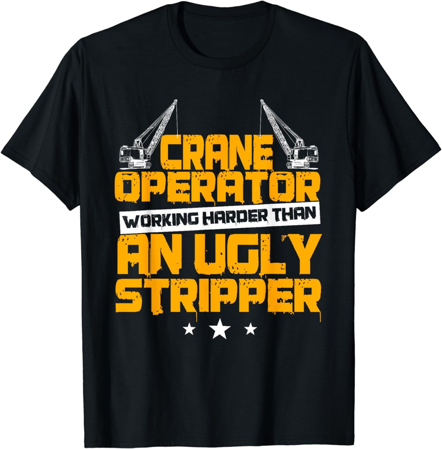 Crane Operator Funny Working Harder Then A Stripper Oper8r T-Shirt ...