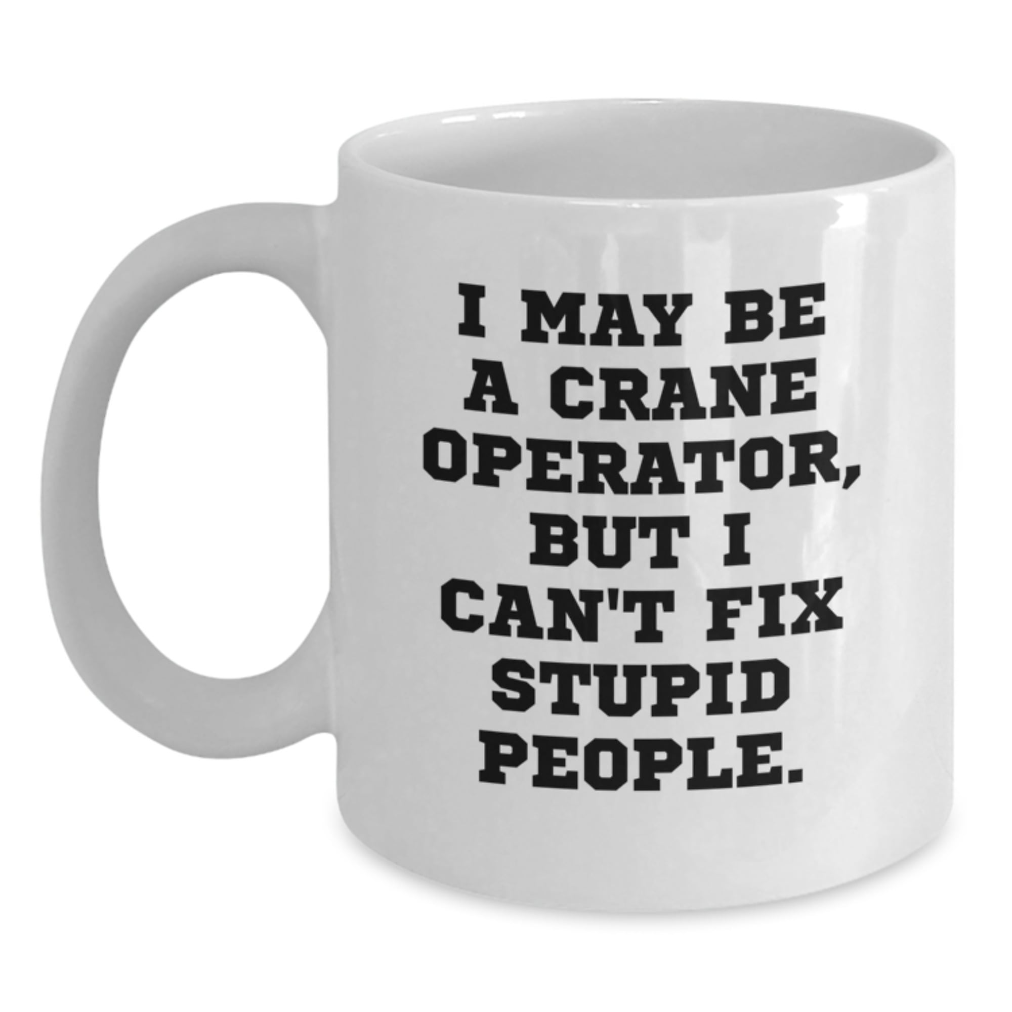 Crane Operator Humor Gifts from Friends and Family - I May Be A Crane ...