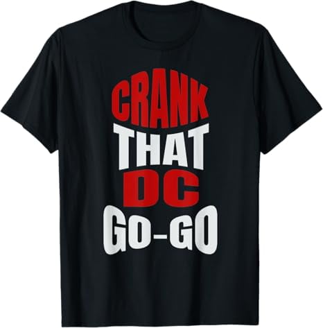 Crank That Washington DC Go-Go music present for all ages T-Shirt ...