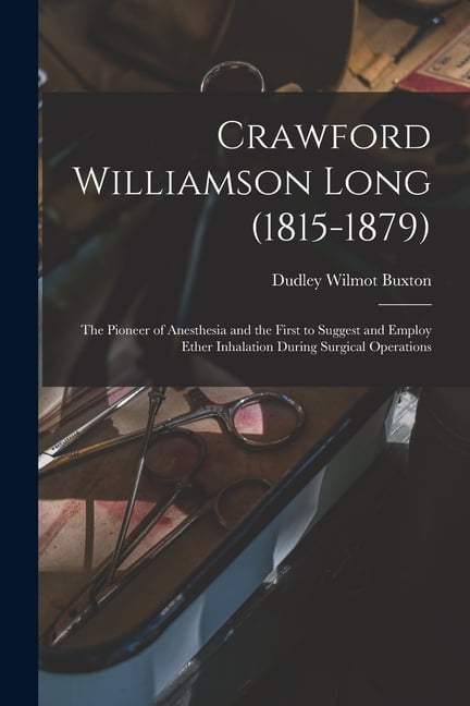 Crawford Williamson Long (1815-1879): the Pioneer of Anesthesia and the ...