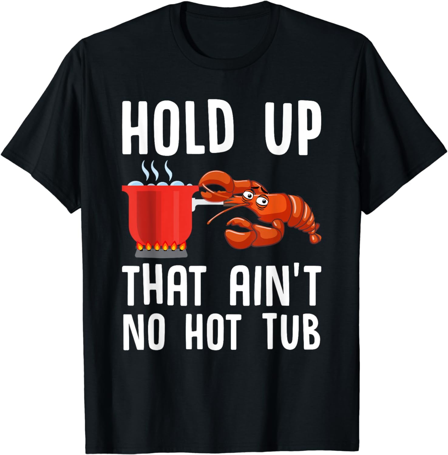 Crayfish Funny Crawfish Boil Hold Up That Ain't No Hot Tub T-Shirt ...