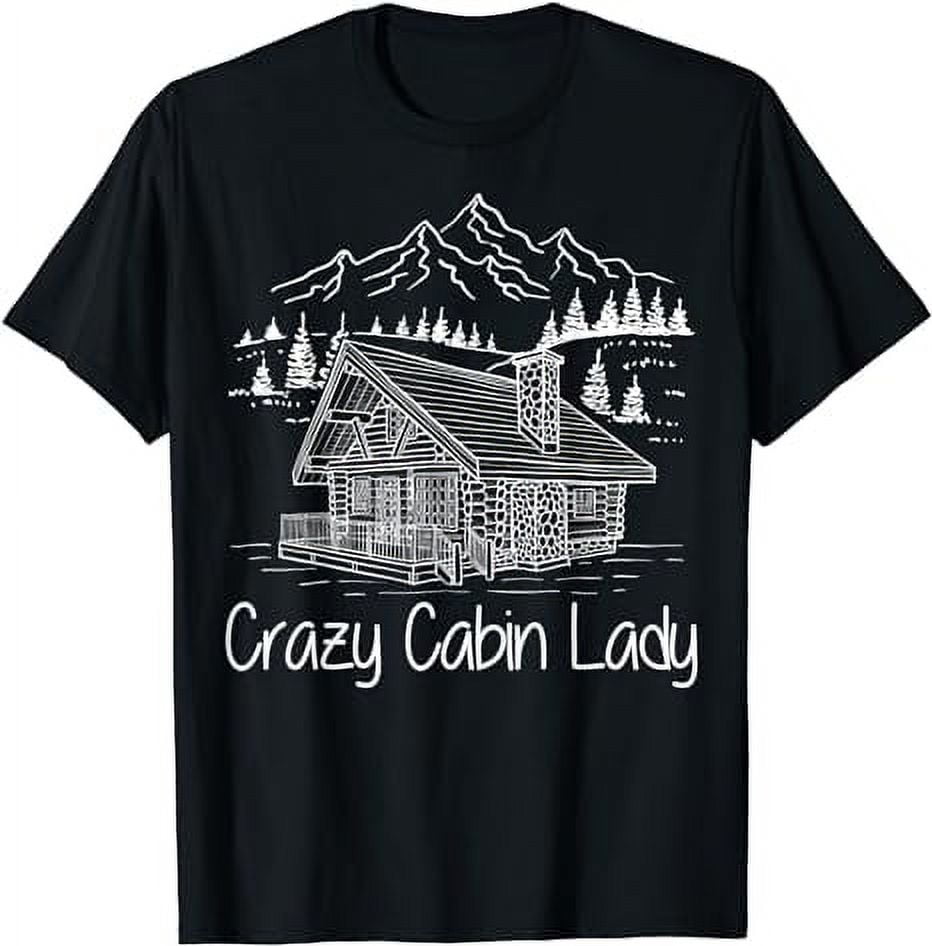 Crazy Cabin Lady Cozy Log Cabin Homes Mountain House Cottage T-Shirt ...