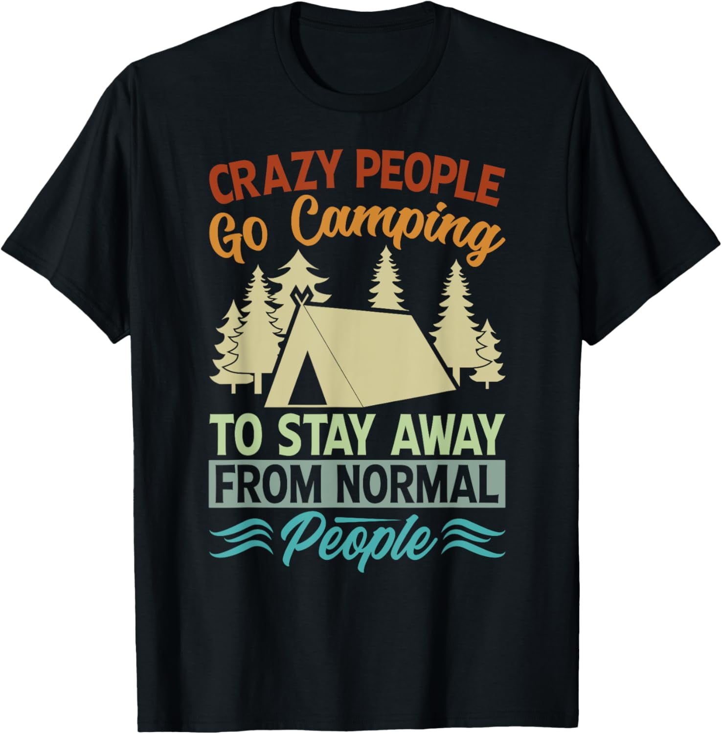 Crazy People Go Camping To Stay Away From Normal People T-Shirt ...