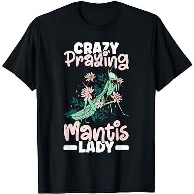 Crazy Praying Mantis Lady Insects Bugs Love Praying Mantis T-Shirt ...