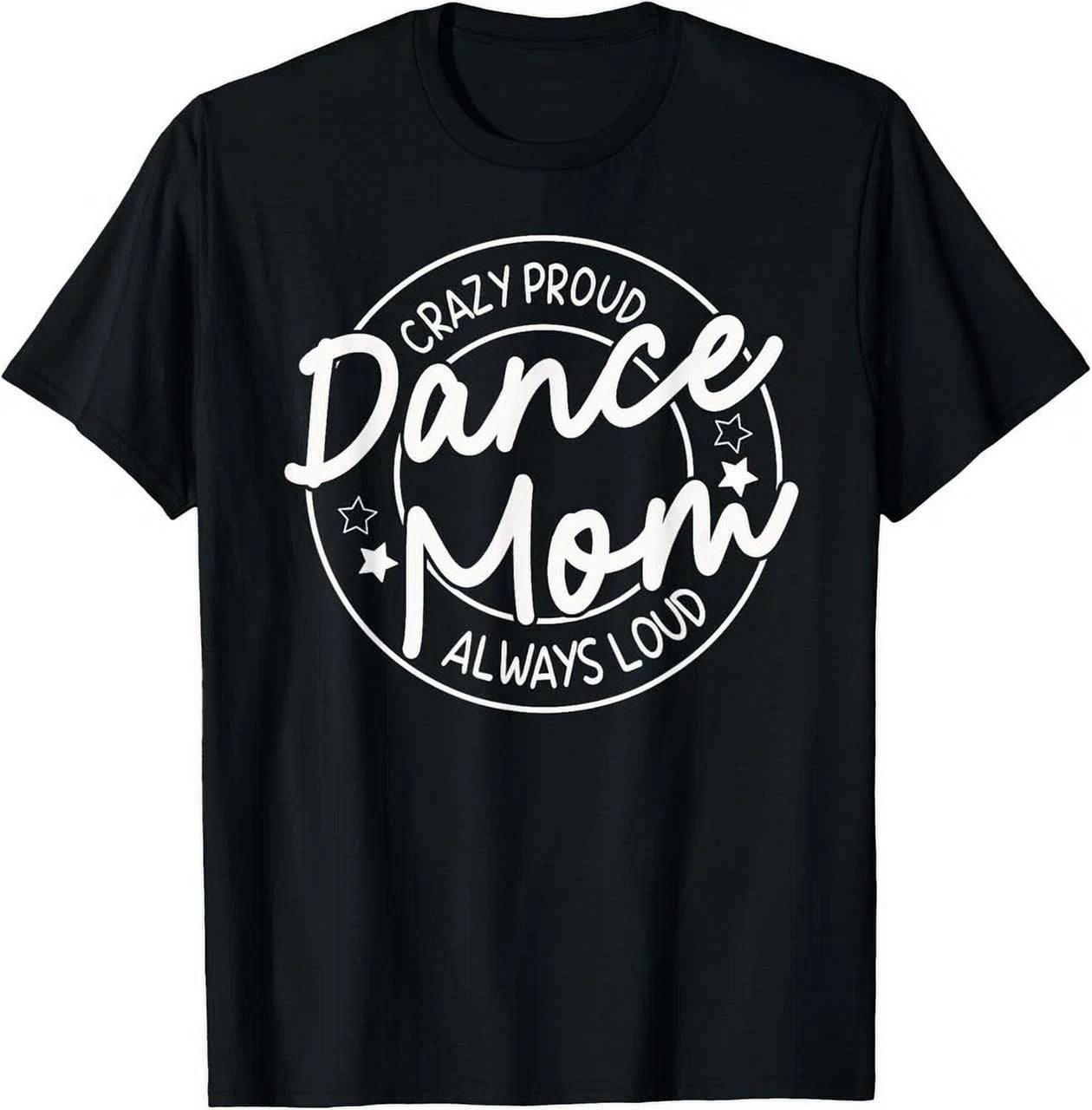 Crazy Proud Dance Mom Always Loud - Dancing Mother'S Day T-Shirt Unisex ...
