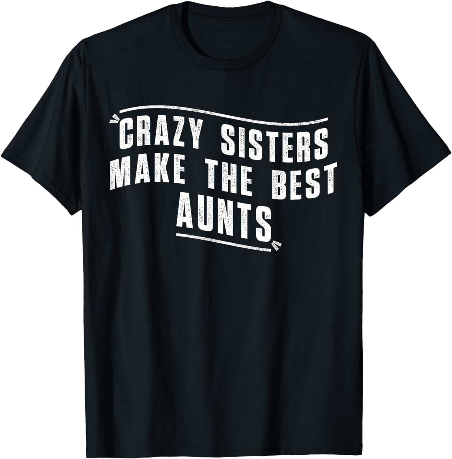 Crazy Sisters Make the Best Aunts | Funny Quotes T-Shirt - Walmart.com