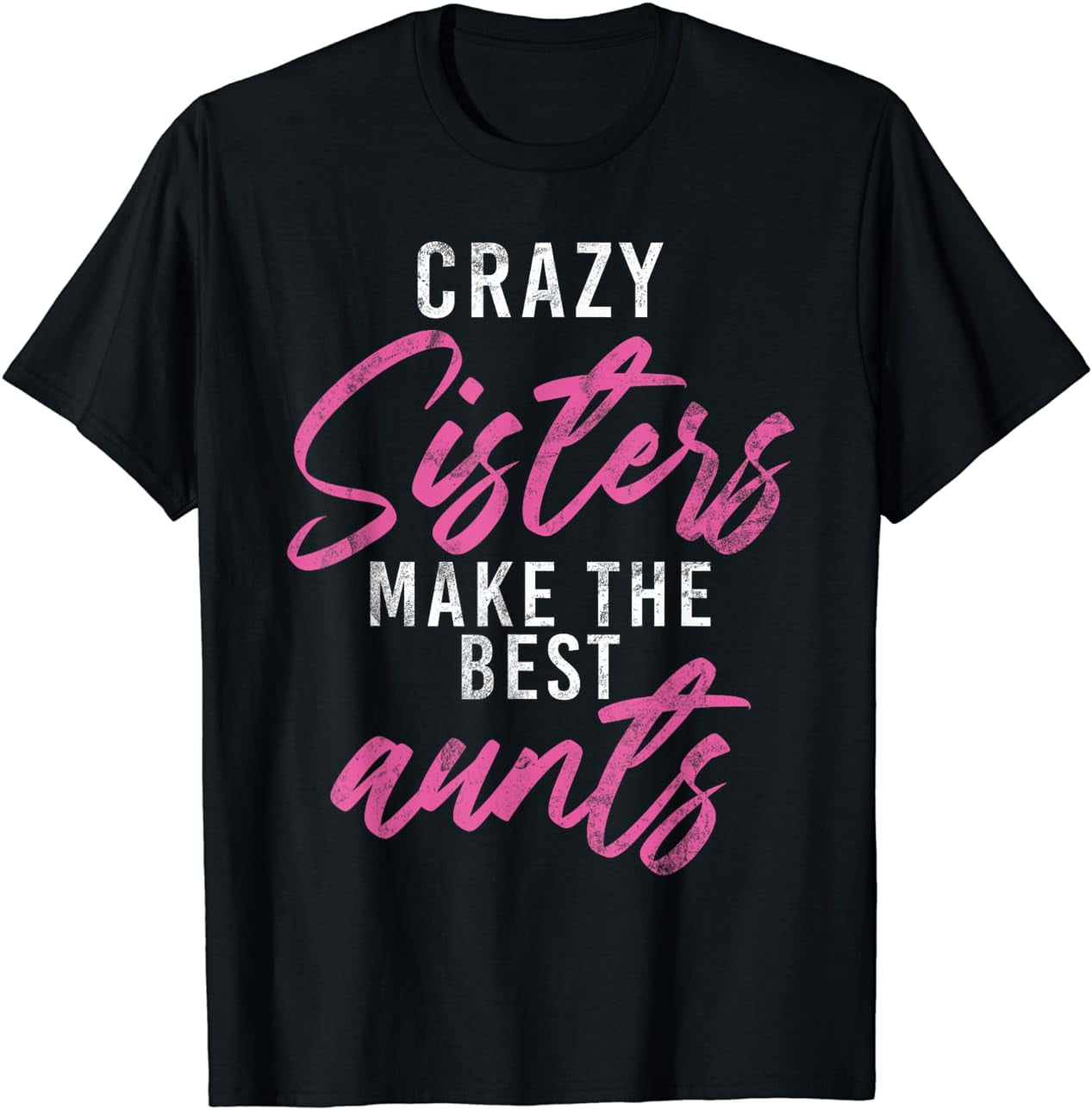 Crazy Sisters make the best Aunts Crazy Aunt T-Shirt - Walmart.com
