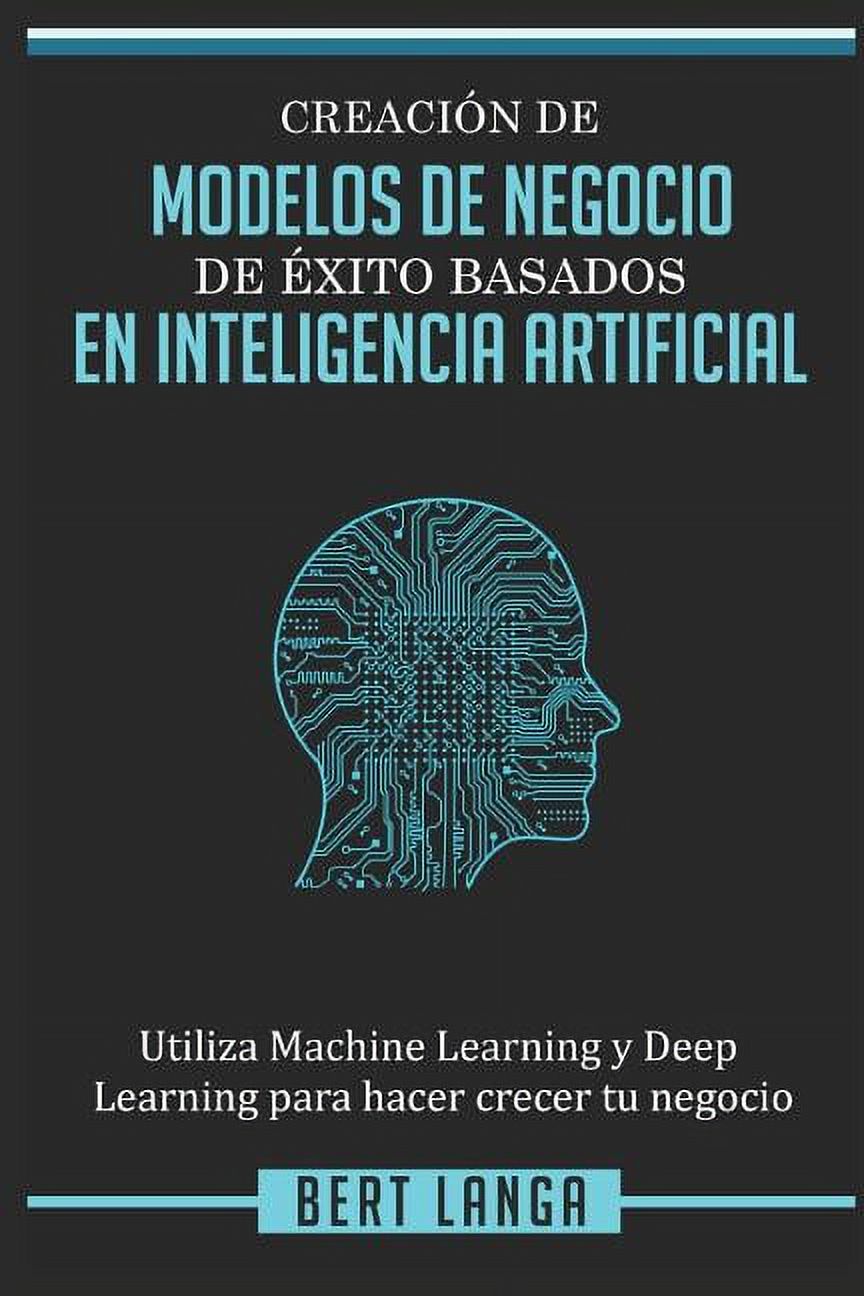 Creaci?n de Modelos de Negocio de ?xito basados en Inteligencia Artificial: Utiliza Machine ...