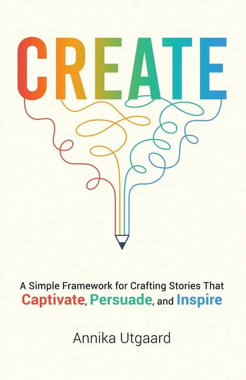 Create: A Simple Framework for Crafting Stories That Captivate ...