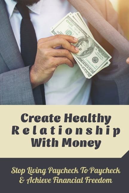 Create Healthy Relationship With Money: Stop Living Paycheck To ...