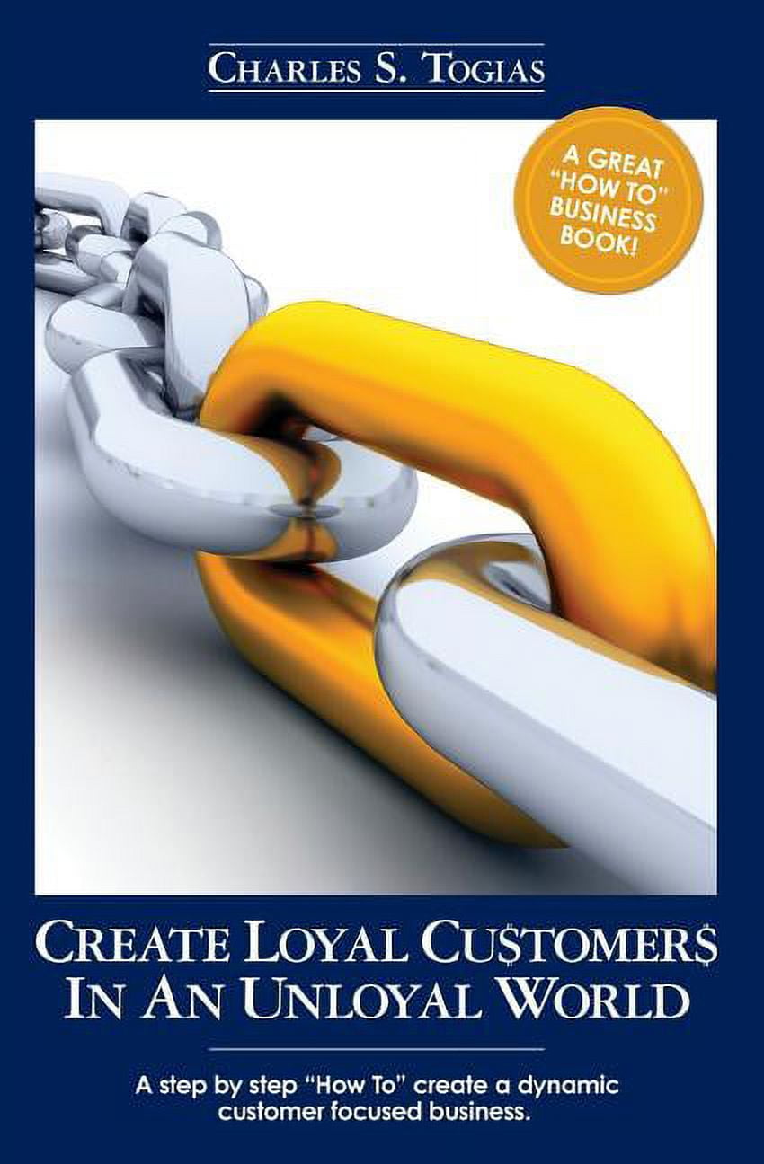 Create Loyal Customers in an Unloyal World: A step by step 'How To ...