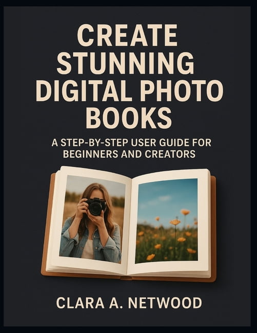 Create Stunning Digital Photo Books: A Step-by-Step User Guide for ...