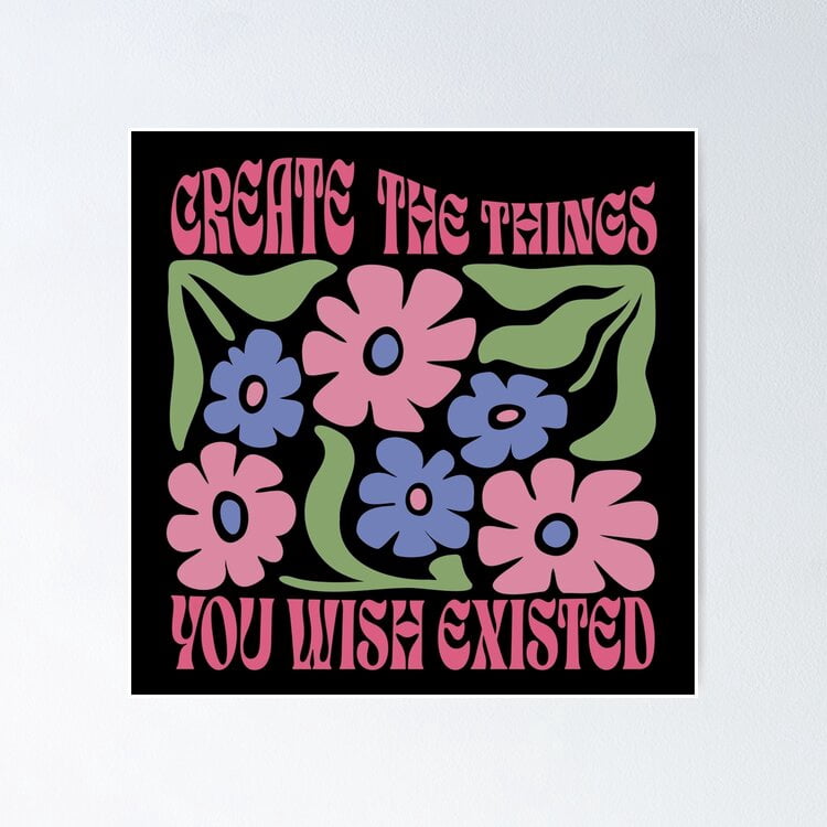 Create The Things You Wish Existed Floral Poster- Unframed Poster ...