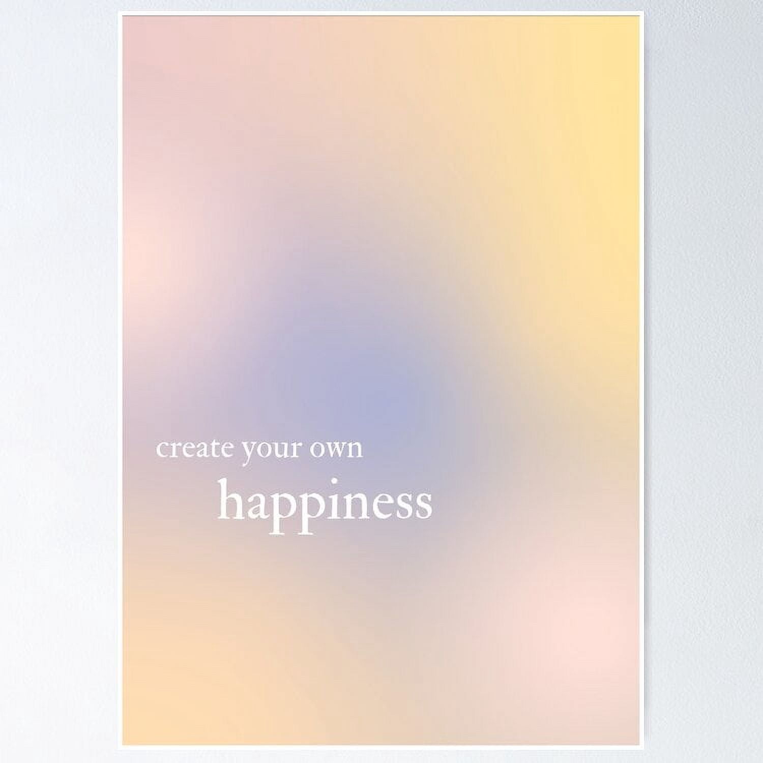 Create Your Own Happiness UNFRAMED Poster, 12x18 - Walmart.com