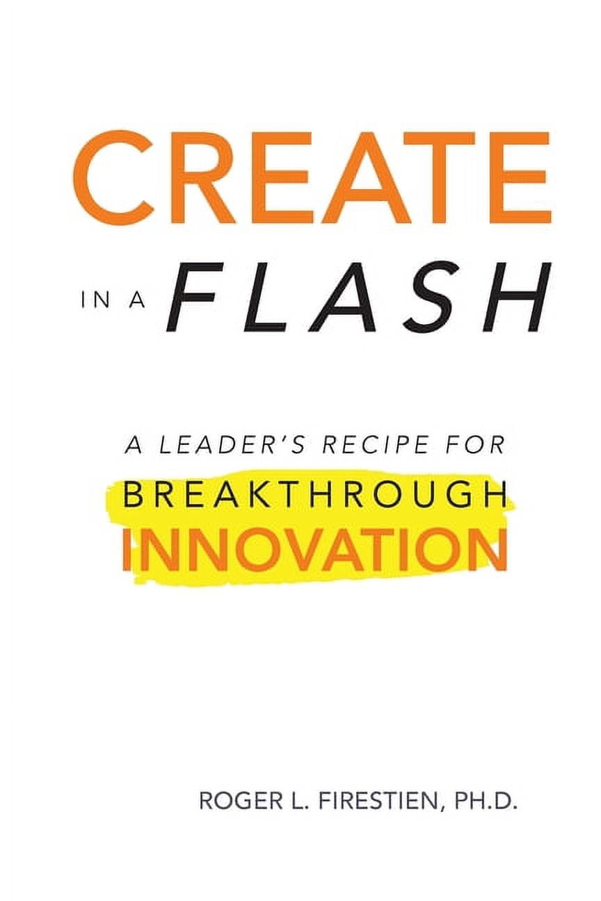 Create in a Flash: A Leader's Recipe for Breakthrough Innovation ...