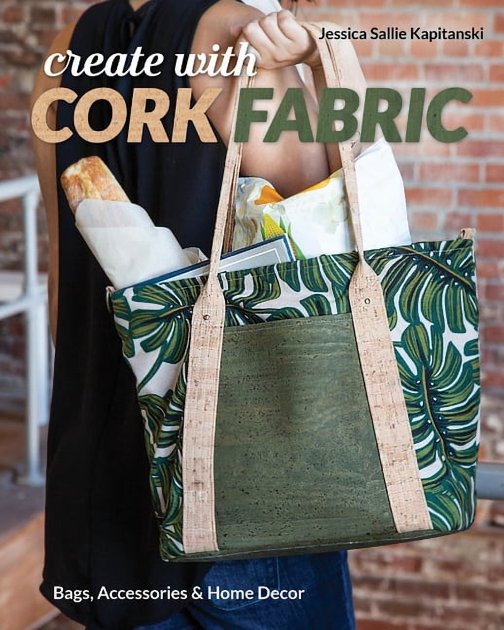 Create with Cork Fabric : Sew 17 Upscale Projects; Bags, Accessories ...