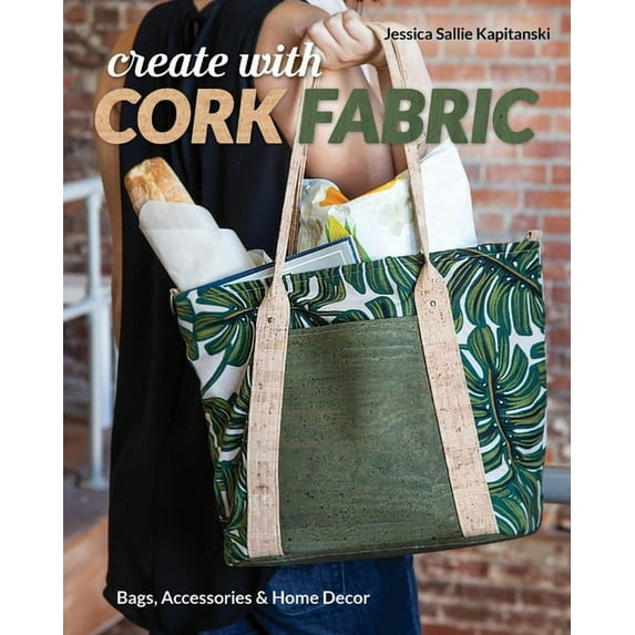 Create with Cork Fabric : Sew 17 Upscale Projects; Bags, Accessories ...