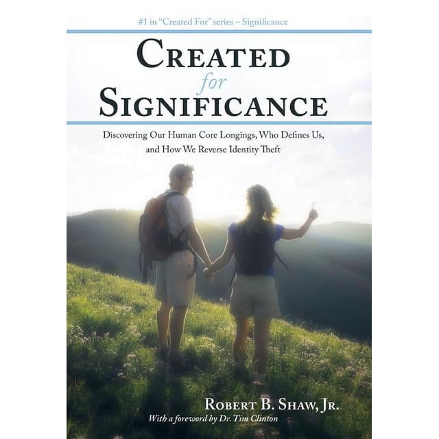 Created for Significance : Discovering Our Human Core Longings, Who ...
