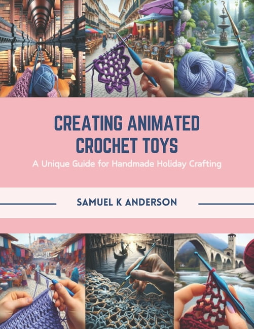 Creating Animated Crochet Toys: A Unique Guide for Handmade Holiday ...