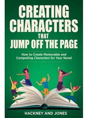 Creating Characters That Jump Off The Page : How To Create Memorable And Compelling Characters ...