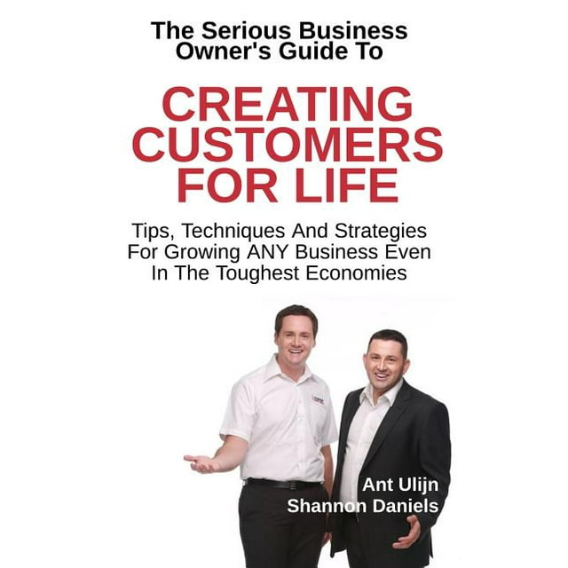 Creating Customers For Life: Tips, Techniques and Strategies for ...