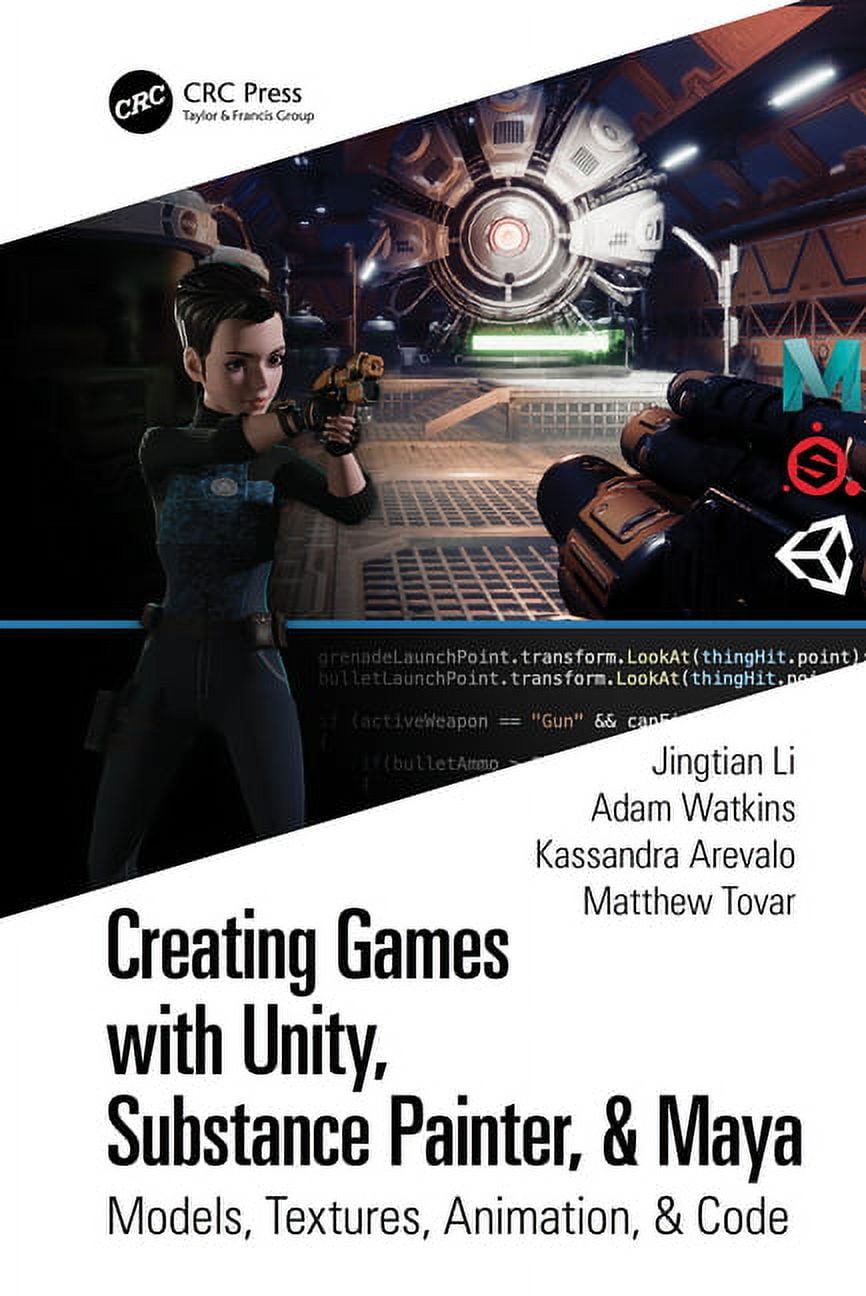 Creating Games with Unity, Substance Painter, & Maya: Models, Textures, Animation, & Code ...