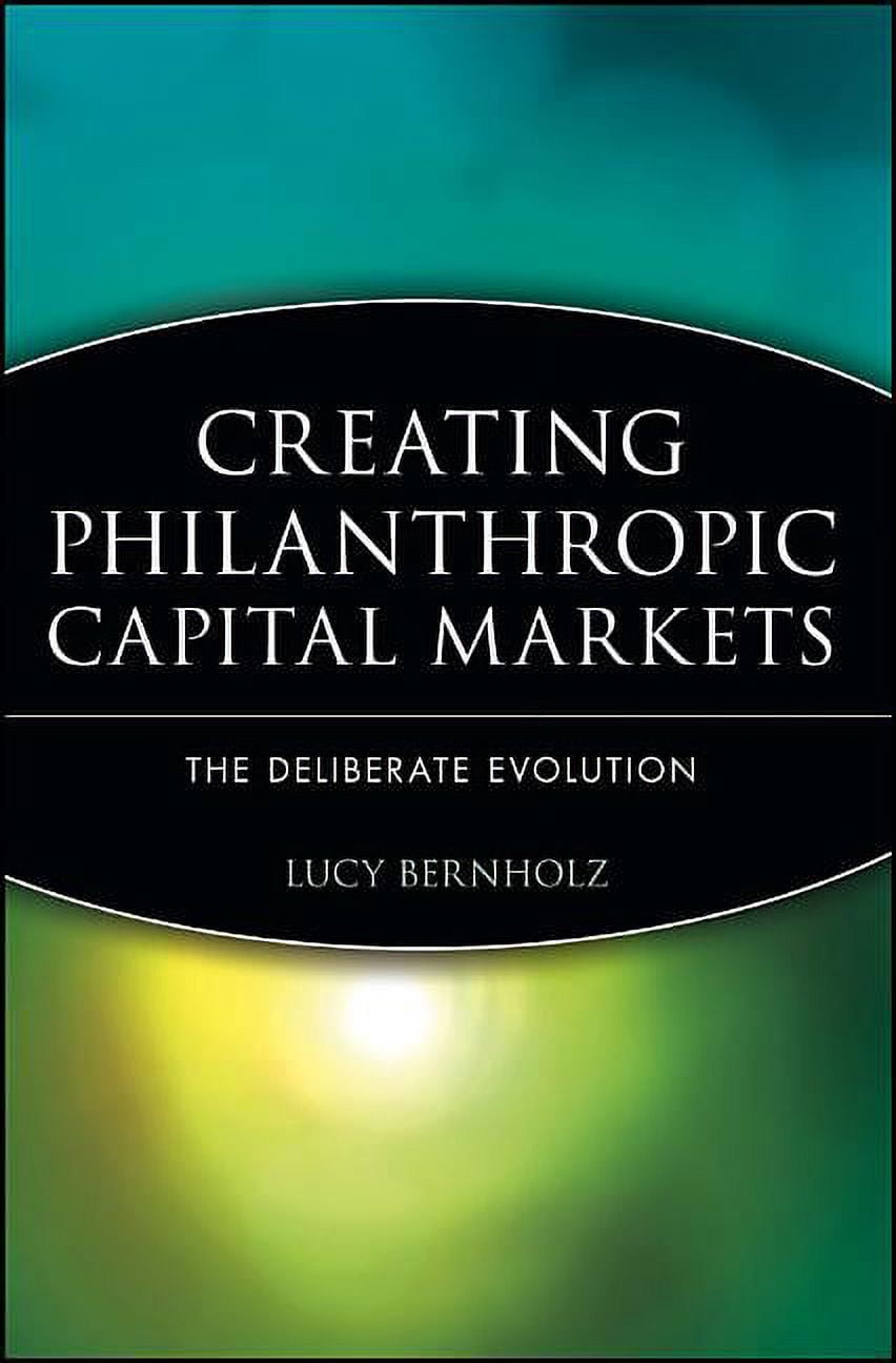 Creating Philanthropic Capital Markets: The Deliberate Evolution, (Hardcover) - Walmart.com
