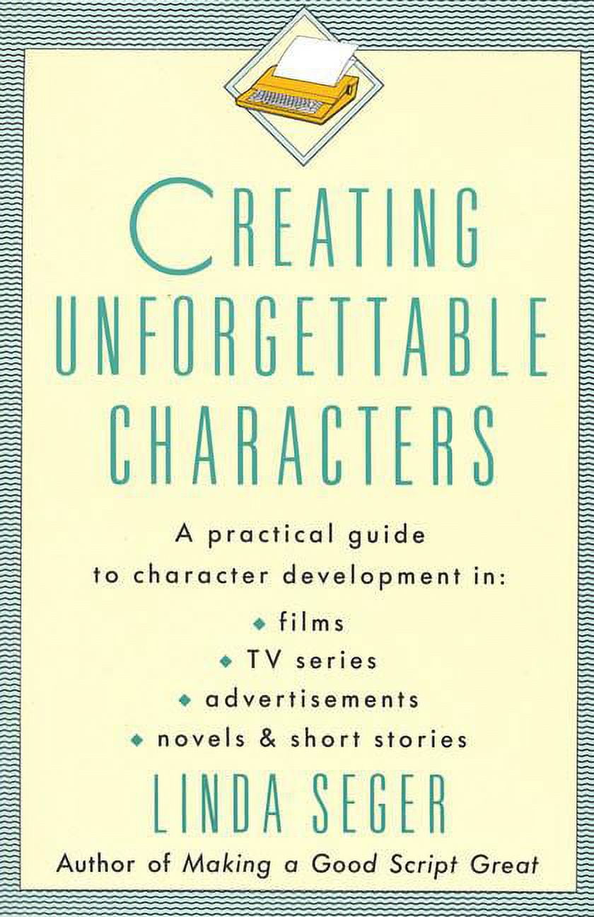 Creating Unforgettable Characters: A Practical Guide to Character ...