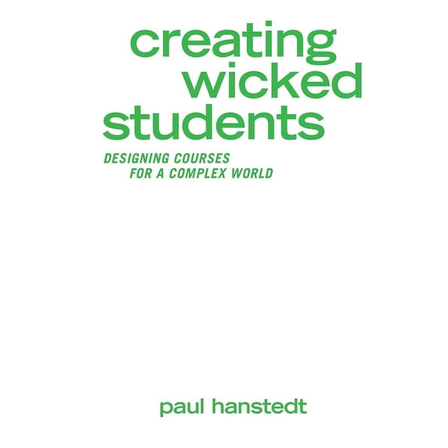 Creating Wicked Students: Designing Courses for a Complex World ...