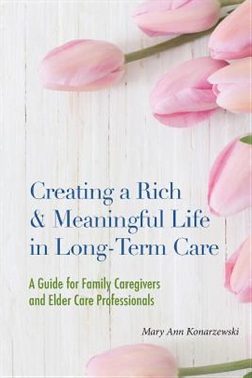 Creating a Rich & Meaningful Life in Long-Term Care: A Guide for Family ...