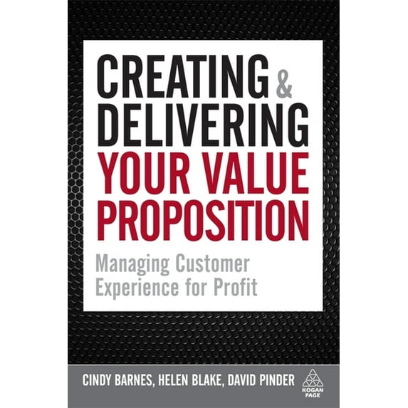 Creating and Delivering Your Value Proposition: Managing Customer Experience for Profit ...