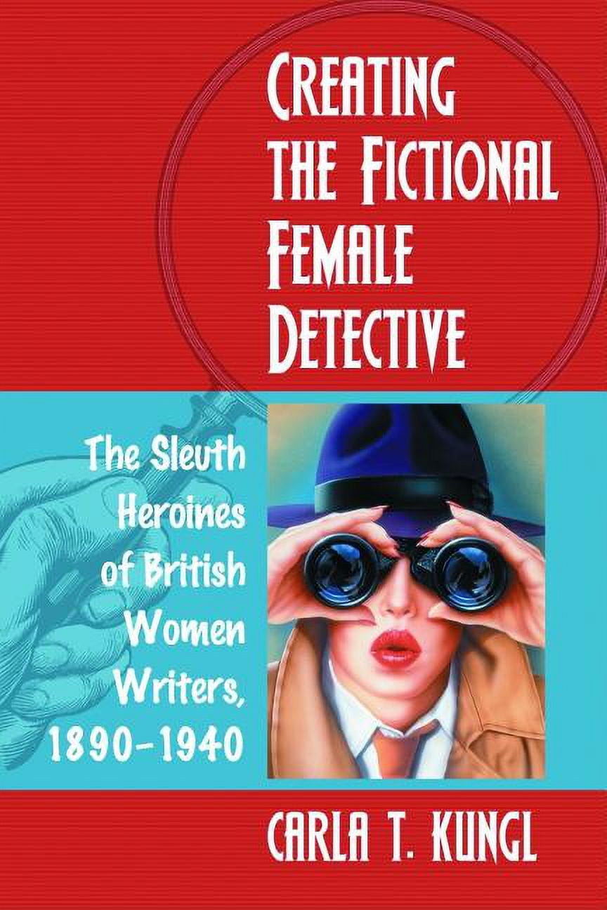 Creating the Fictional Female Detective: The Sleuth Heroines of British ...