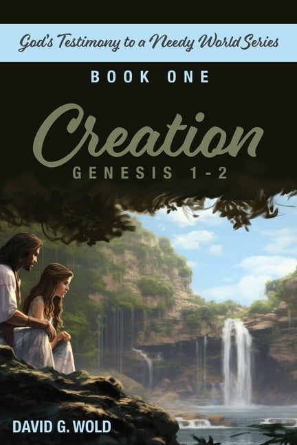 Creation, Genesis 1-2: God's Testimony to a Needy World Series, Book 1 ...