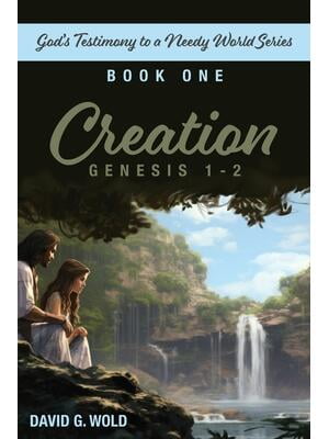 Creation, Genesis 1-2 : God's Testimony to a Needy World Series, Book 1 ...