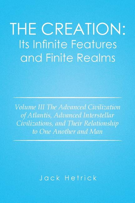 The Creation: Its Infinite Features and Finite Realms: Volume III The ...
