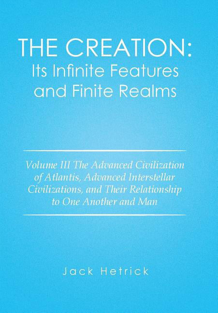 The Creation : Its Infinite Features and Finite Realms: Volume III The ...