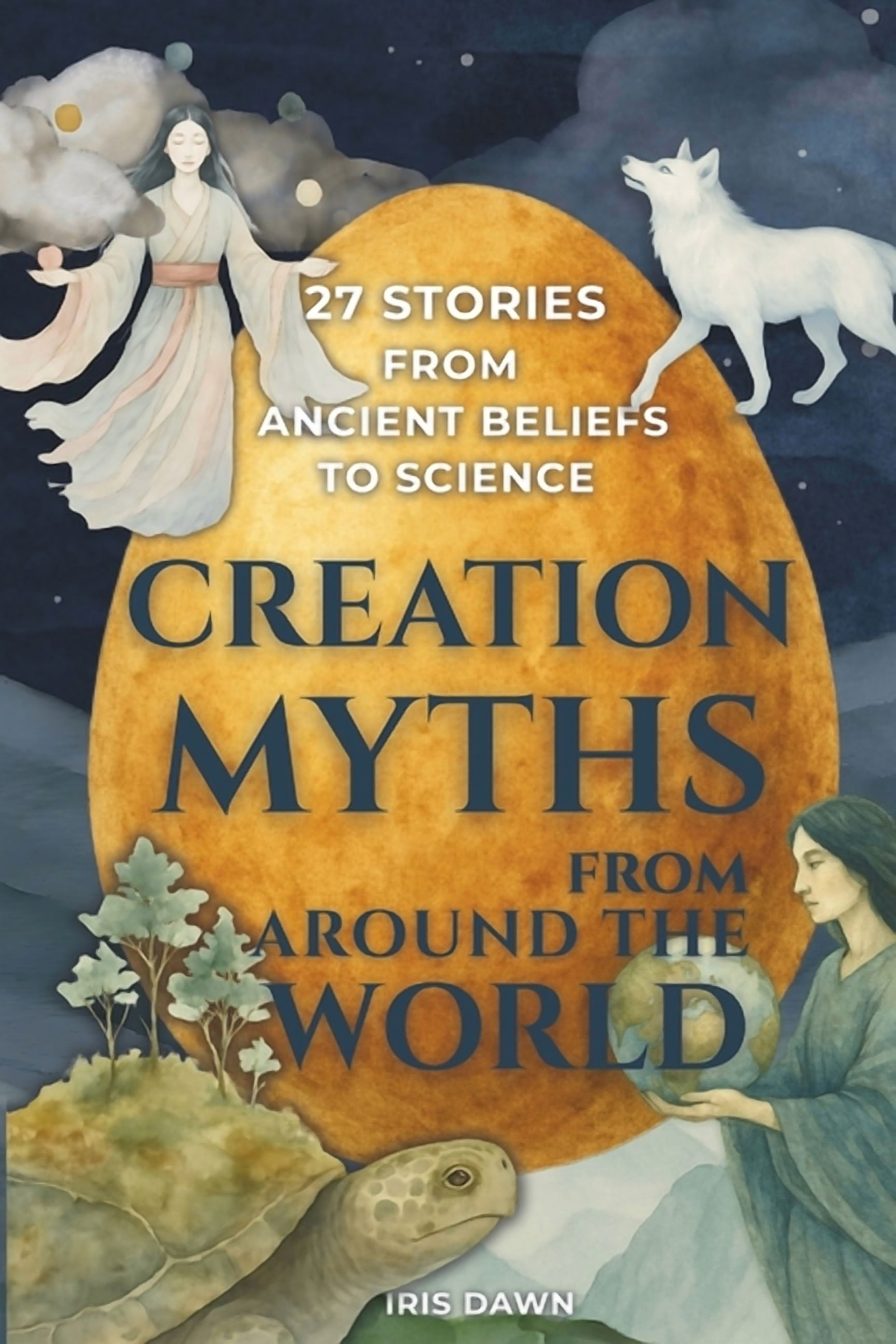 Creation Myths from Around the World: 27 Stories from Ancient Beliefs ...