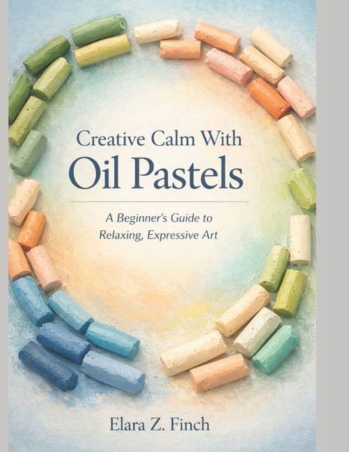 Creative Calm With Oil Pastels: IA Beginner's Guide to Relaxing ...