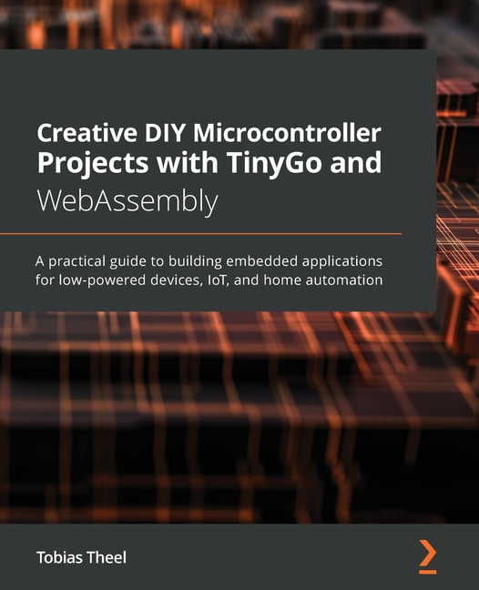 Creative DIY Microcontroller Projects with TinyGo and WebAssembly: A ...