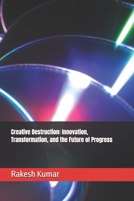 Creative Destruction: Innovation, Transformation, and the Future of ...