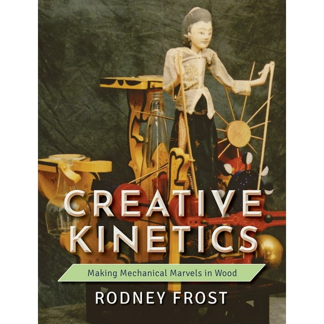 Creative Kinetics: Making Mechanical Marvels in Wood (Paperback ...