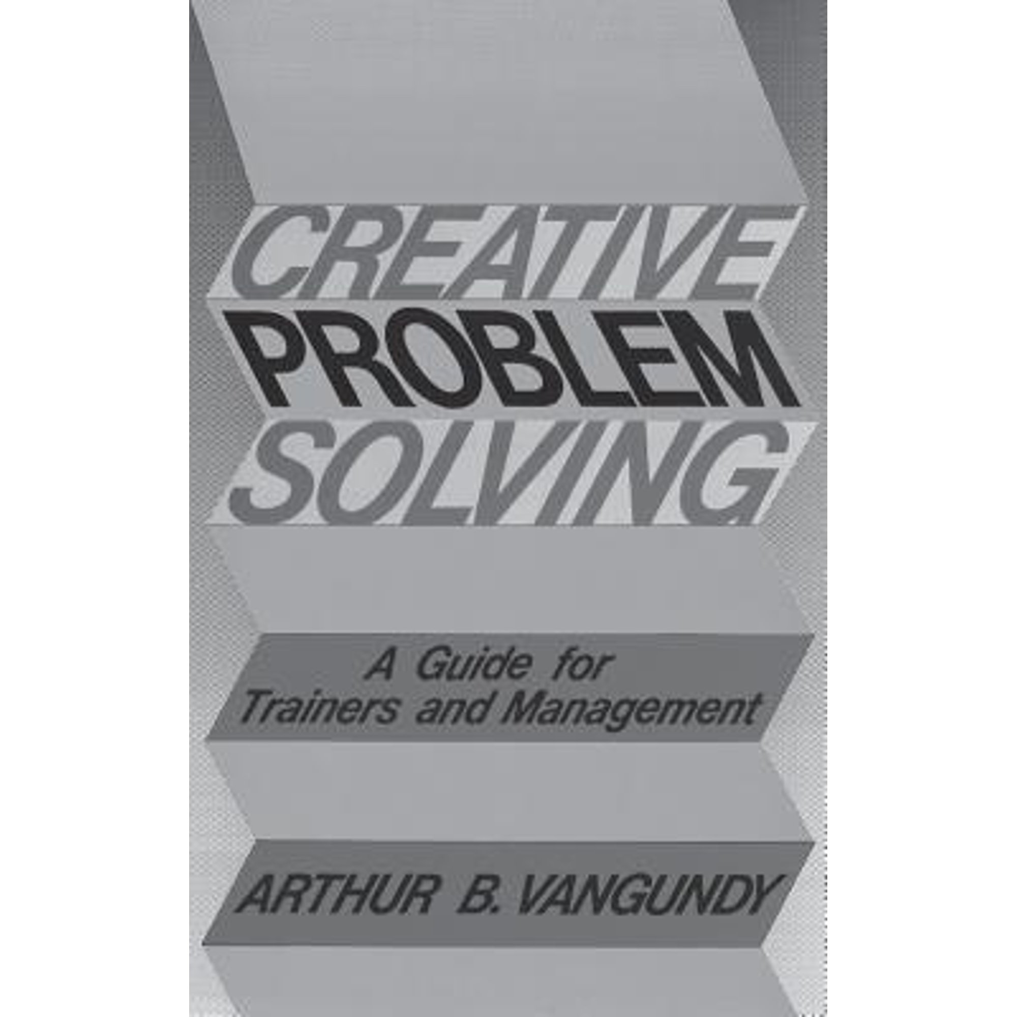 Creative Problem Solving: A Guide for Trainers and Management ...