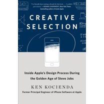 Creative Selection : Inside Apple's Design Process During the Golden Age of Steve Jobs ...