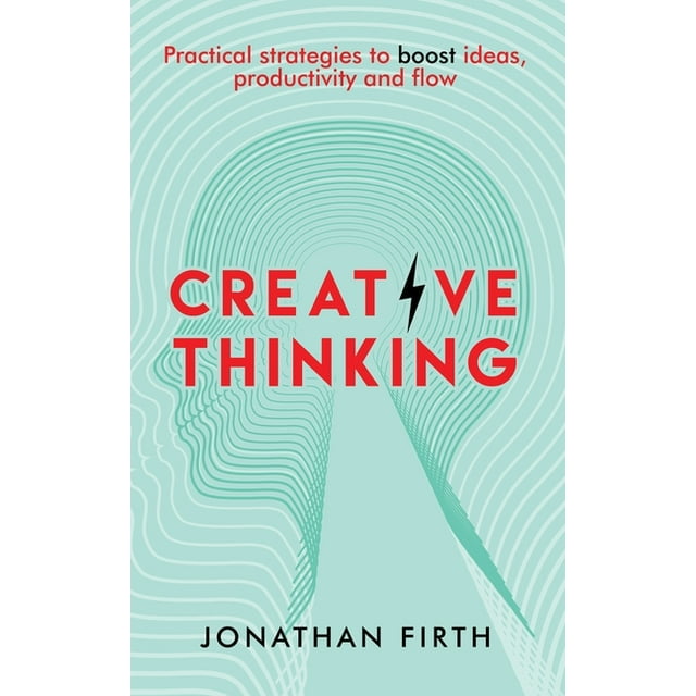 Creative Thinking: Practical strategies to boost ideas, productivity ...