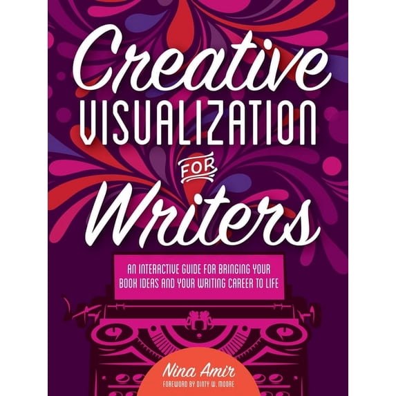 Creative Visualization for Writers: An Interactive Guide for Bringing ...